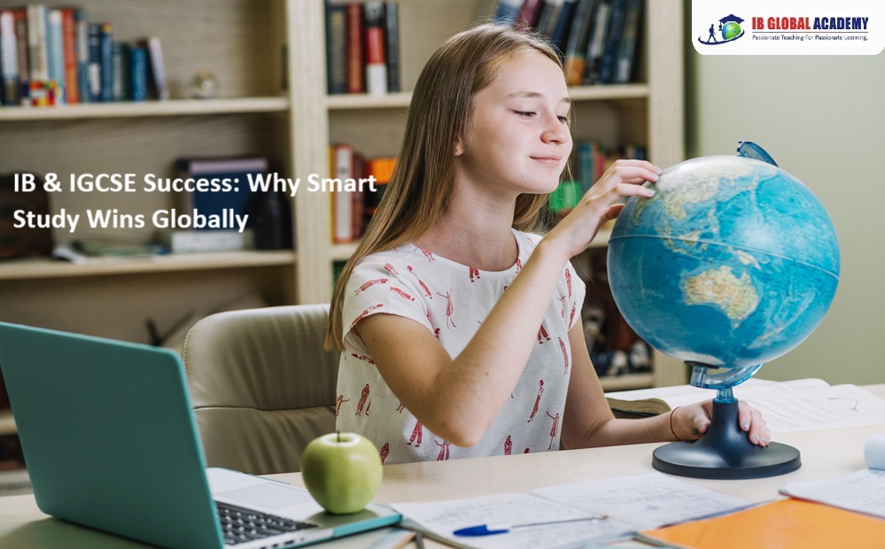 IB & IGCSE Success: Why Smart Study Wins Globally